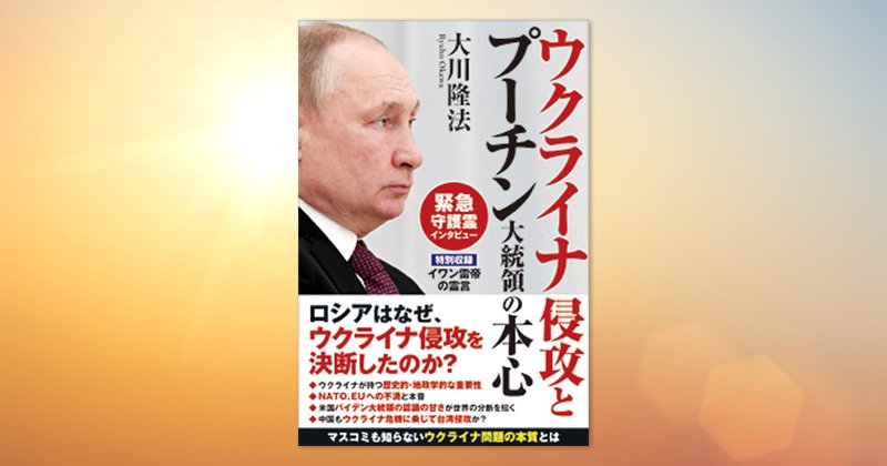 『ウクライナ侵攻とプーチン大統領の本心』（大川隆法 著）3/10(木) 発刊【幸福の科学書籍情報】 | 幸福の科学 HAPPY SCIENCE ...